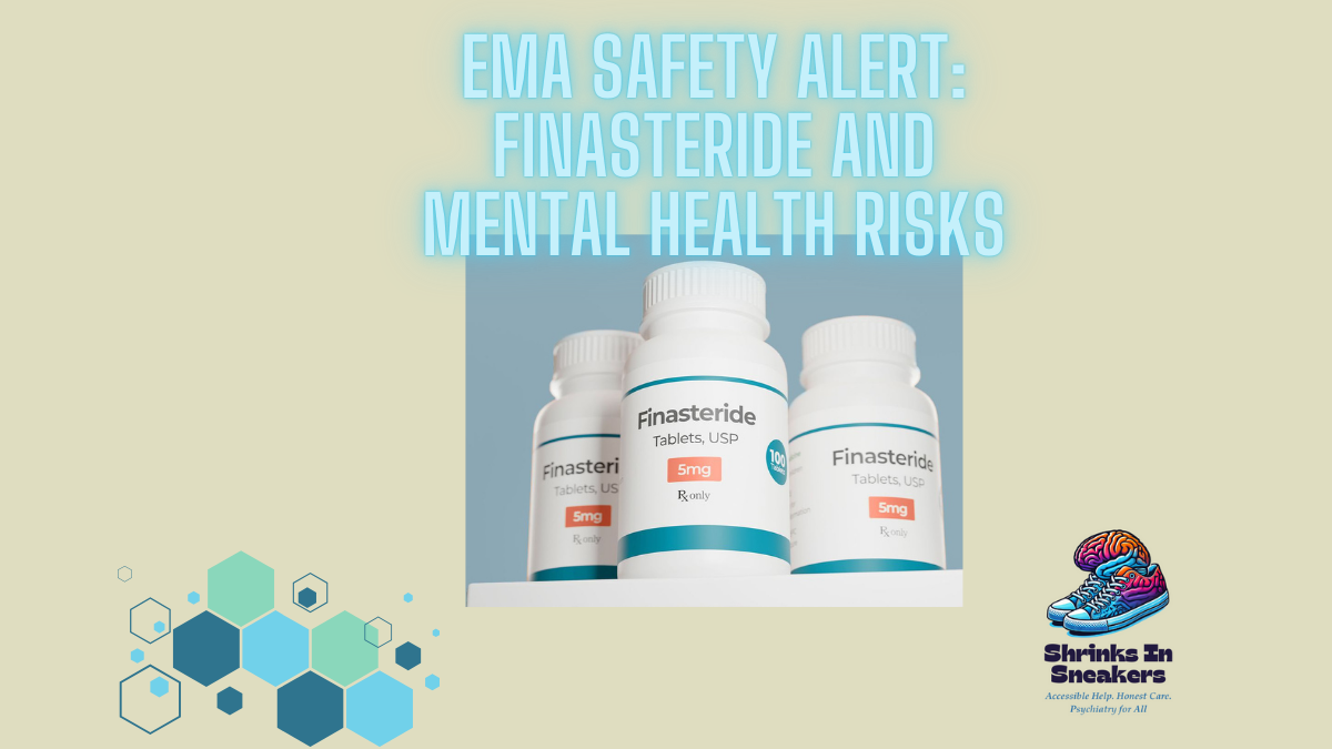 EMA Warns of Suicidal Ideation from Finasteride - Shrinks In Sneakers